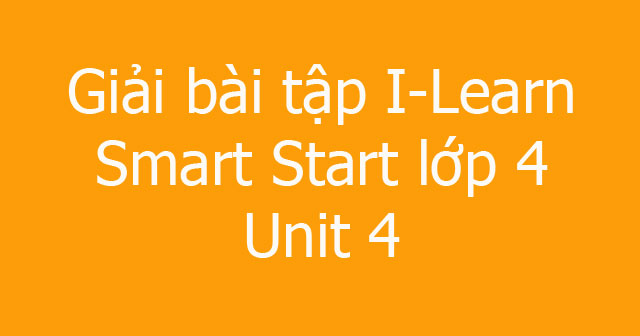 Giải bài tập I-Learn Smart Start lớp 4 Unit 4 - Giải bài tập tiếng Anh ...