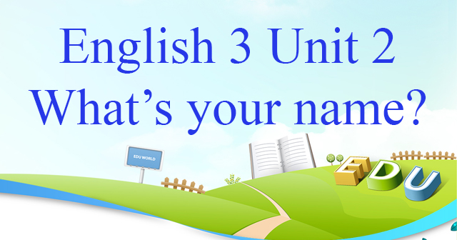 Trắc nghiệm Tiếng Anh lớp 3 Unit 2 What's your name? - Bài tập Tiếng ...