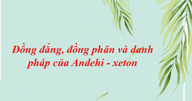 Đồng đẳng, đồng phân và danh pháp của Andehit - xeton - Chuyên đề môn ...