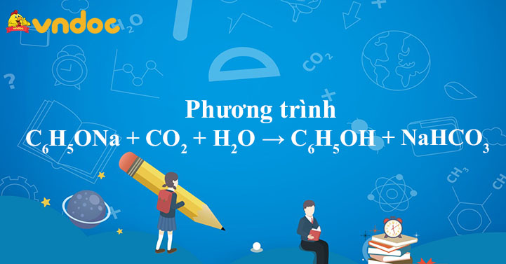 C6H5ONa + CO2 + H2O → C6H5OH + NaHCO3 - C6H5ONa ra C6H5OH - VnDoc.com