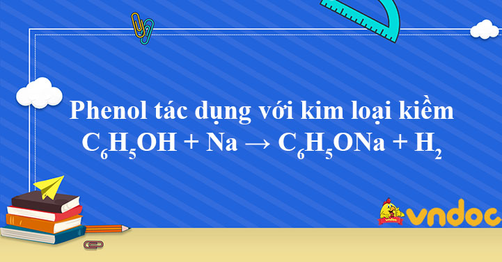 C6H5OH + Na → C6H5ONa + H2 - Phenol Na - VnDoc.com