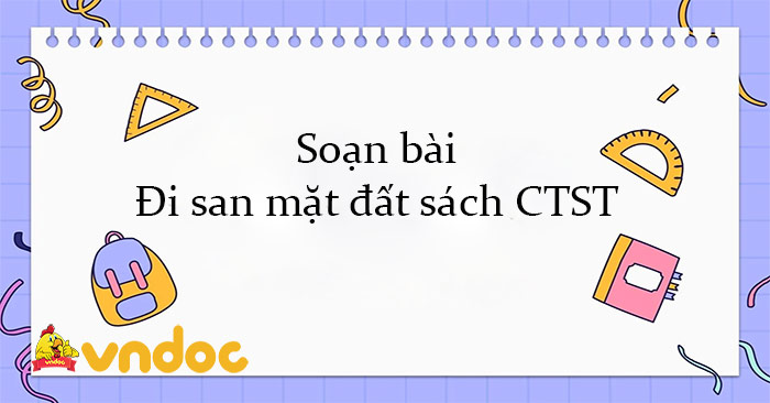 Soạn bài Đi san mặt đất sách Chân trời sáng tạo - Soạn văn 10 tập 1 ...