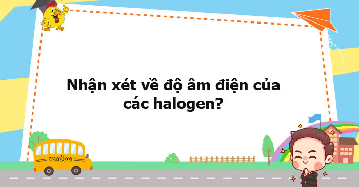 Nhận xét về độ âm điện của các halogen? - Ôn tập môn Hóa học 10 - VnDoc.com