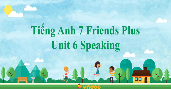 Tiếng Anh 7 Friends Plus Unit 6 Speaking - Unit 6 lớp 7 Speaking trang ...
