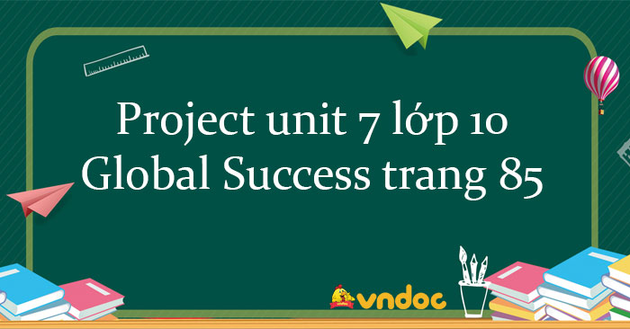 Tiếng Anh 10 Unit 7 Project Global Success - Unit 7 lớp 10 Project ...