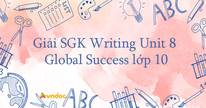 Tiếng Anh 10 Unit 8 Writing Global Success - Unit 8 lớp 10 Writing ...