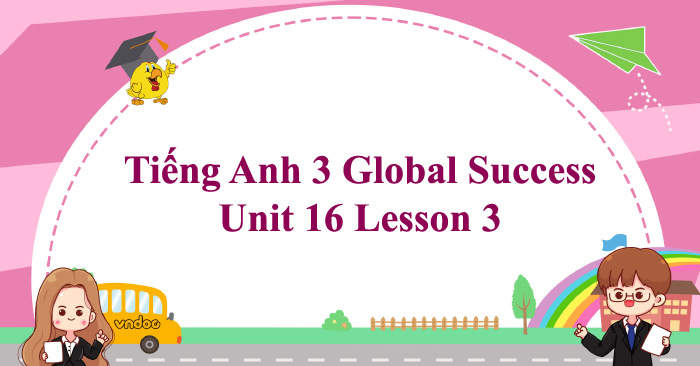Tiếng Anh lớp 3 Global Success Unit 16 Lesson 3 - Unit 16 lớp 3 Lesson ...