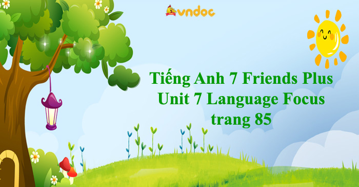 Tiếng Anh 7 Friends Plus Unit 7 Language Focus trang 85 - Unit 7 lớp 7 ...
