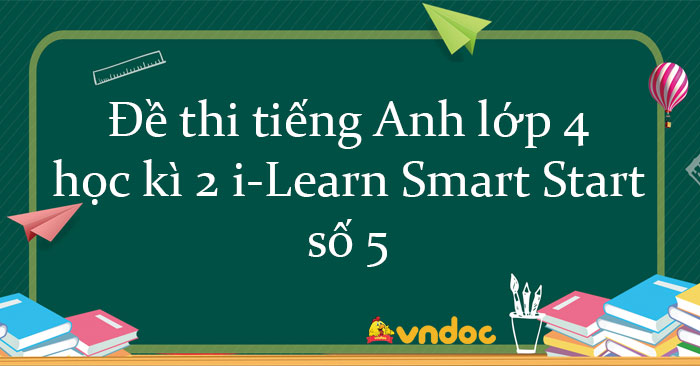 Đề thi tiếng Anh lớp 4 học kì 2 i-Learn Smart Start số 5 - Đề thi học ...