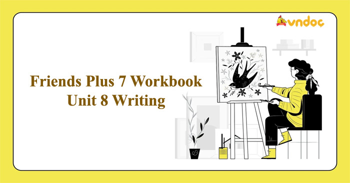 Tiếng Anh 7 Friends Plus Workbook Unit 8 Writing - Giải sách bài tập ...