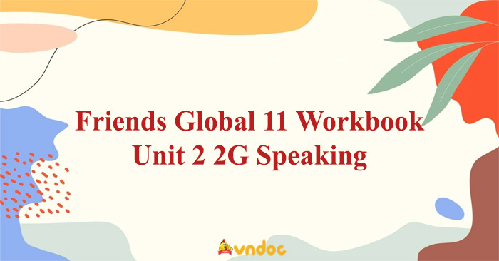 Friends Global 11 Workbook Unit 2 2G Speaking - Sách bài tập friends ...