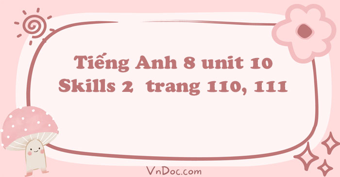 Tiếng Anh 8 unit 10 Skills 2 trang 110, 111 Global success - Unit 10 ...