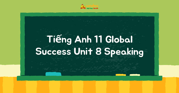 Tiếng Anh 11 Global Success Unit 8 Speaking - Unit 8 lớp 11 Reading ...