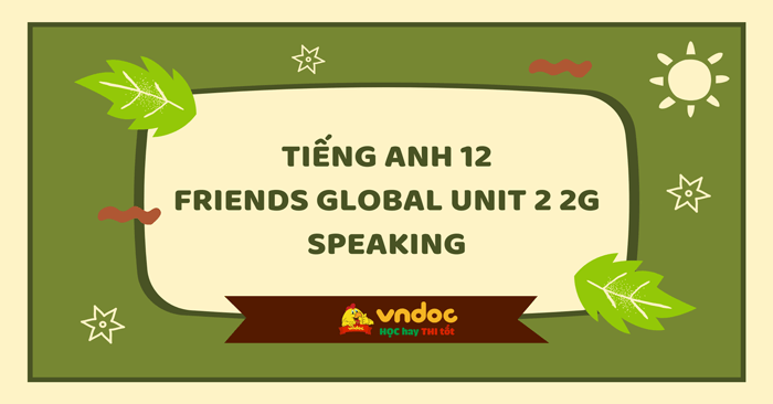 Tiếng Anh 12 Friends Global Unit 2 2G Speaking - 2G Speaking Friends ...