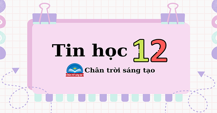 Tin 12 Chân trời sáng tạo; Giải Tin 12 chi tiết, hay nhất