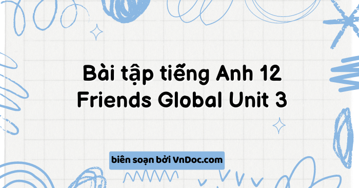 Bài tập tiếng Anh 12 Friends Global Unit 3 - Bài tập unit 3 lớp 12 ...