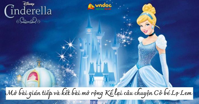 Mở bài gián tiếp và kết bài mở rộng Kể lại câu chuyện Cô bé Lọ Lem lớp ...
