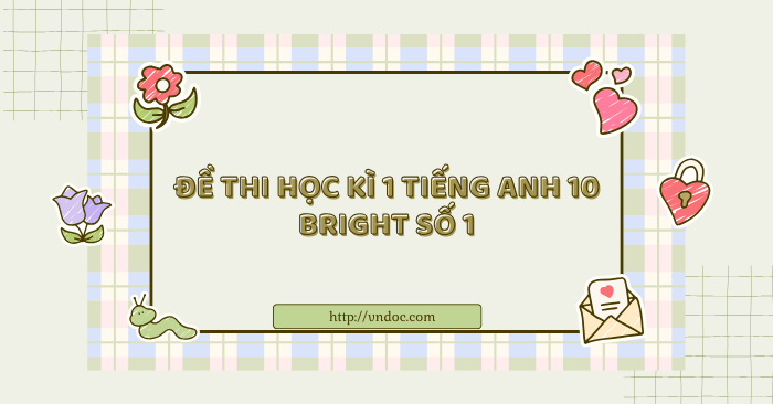 Đề thi học kì 1 tiếng Anh 10 Bright số 1 - Đề thi tiếng Anh lớp 10 học ...