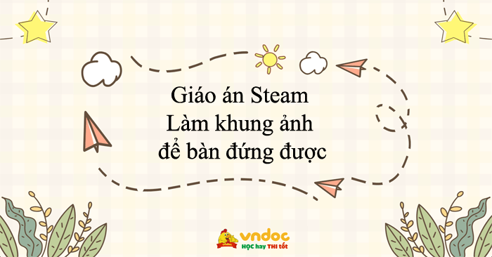 Giáo án Steam: Làm khung ảnh để bàn đứng được - Giáo án Steam mầm non ...