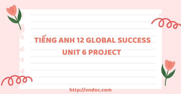 Tiếng Anh 12 Global Success Unit 6 Project - Project Unit 6 lớp 12 ...