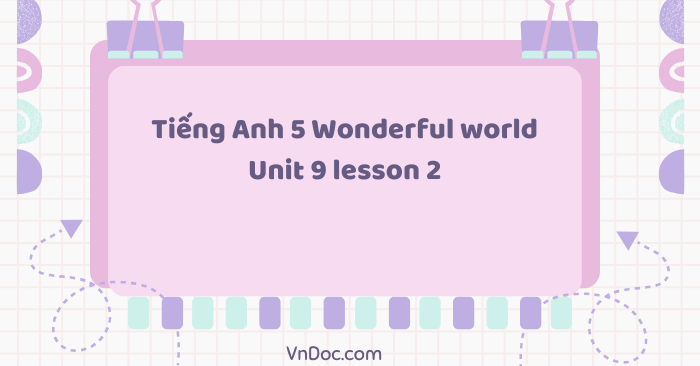 Tiếng Anh 5 Wonderful world Unit 9 lesson 2 - Wonderful World 5 Unit 9 ...