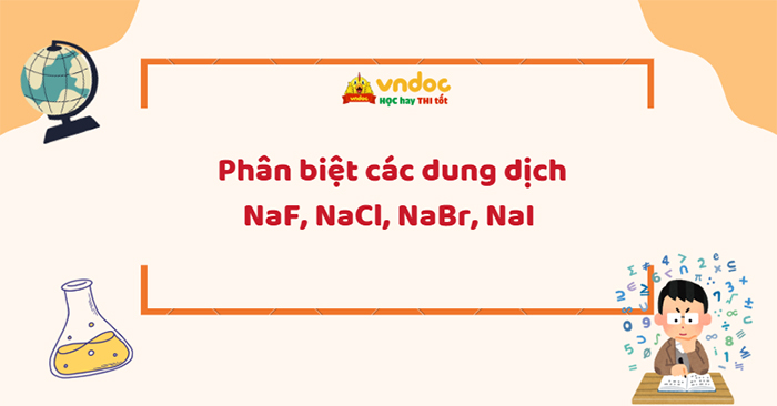 Phân biệt các dung dịch NaF, NaCl, NaBr, NaI - Hóa 10 Halogen - VnDoc.com