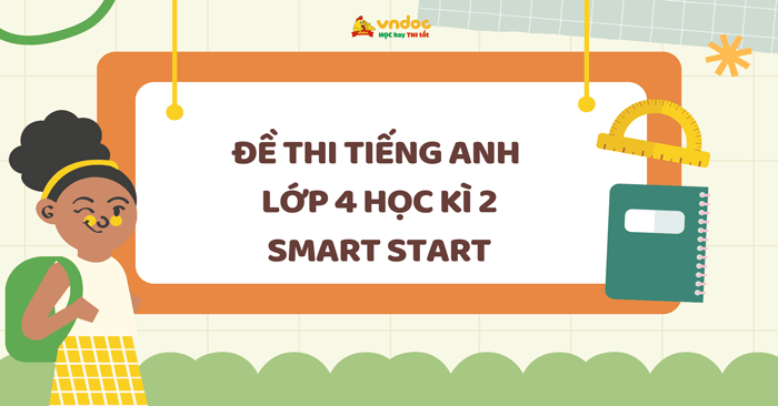 Đề thi tiếng Anh lớp 4 học kì 2 Smart Start - Đề thi học kì 2 Tiếng Anh ...