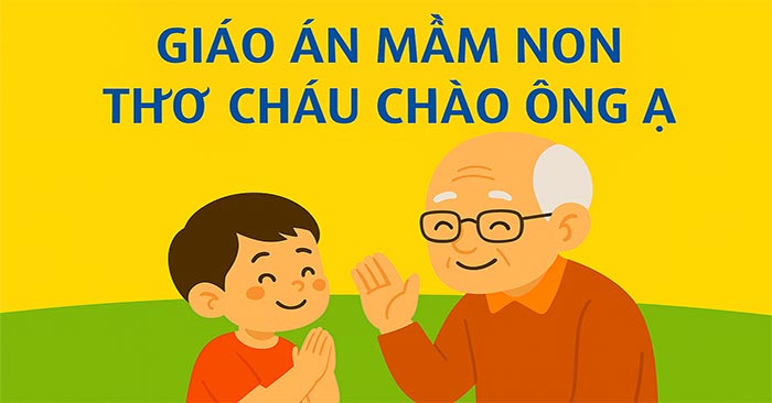 Giáo án: Thơ “ Cháu chào ông ạ!” - Giáo án lớp nhà trẻ: Thơ “Cháu chào ...