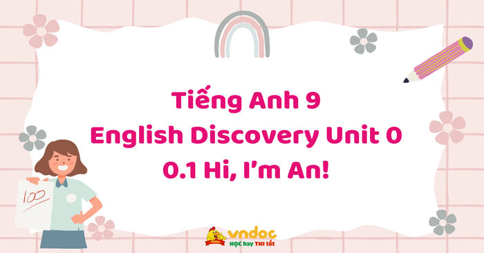Tiếng Anh 9 English Discovery Unit 0 0.1 Hi, I’m An! - English ...