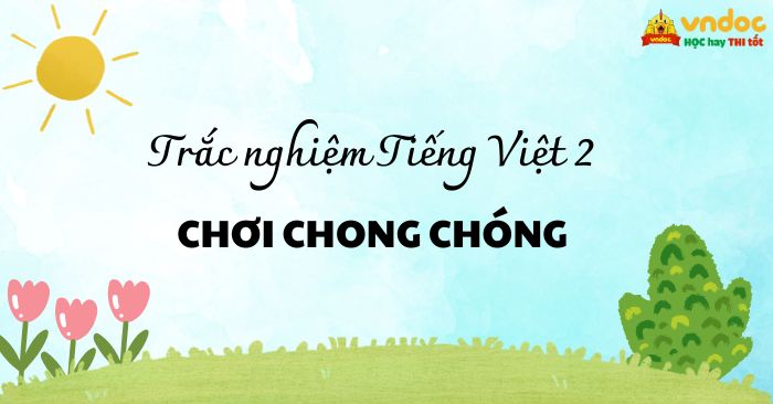Trắc nghiệm bài Chơi chong chóng lớp 2 Kết nối tri thức - VnDoc.com