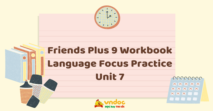 Friends Plus 9 Workbook giải Language Focus Practice Unit 7 - Tiếng Anh ...