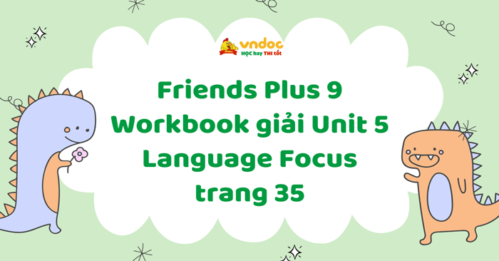 Friends Plus 9 Workbook giải Unit 5 Language Focus trang 35 - Tiếng Anh ...