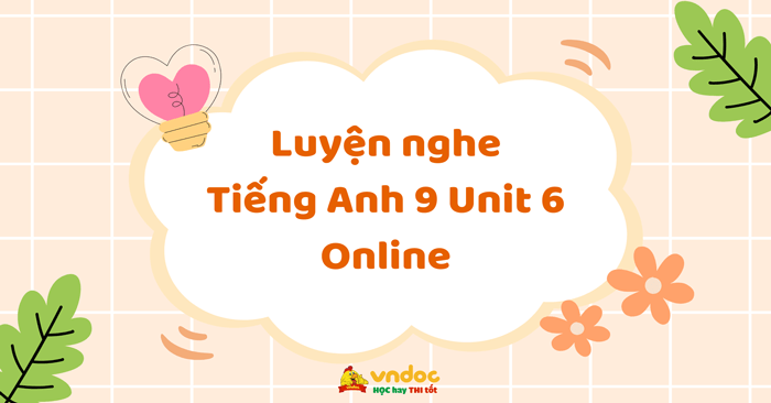 Luyện nghe Tiếng Anh 9 Unit 6 Online - Luyện nghe Unit 6 Vietnamese ...
