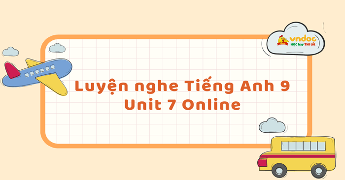 Luyện nghe Tiếng Anh 9 Unit 7 Online - Luyện nghe Unit 7 Natural ...