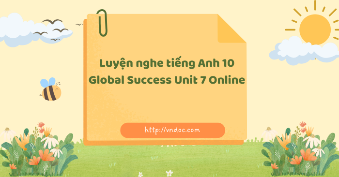 Luyện nghe tiếng Anh 10 Global Success Unit 7 Online - Bài tập Unit 7 ...