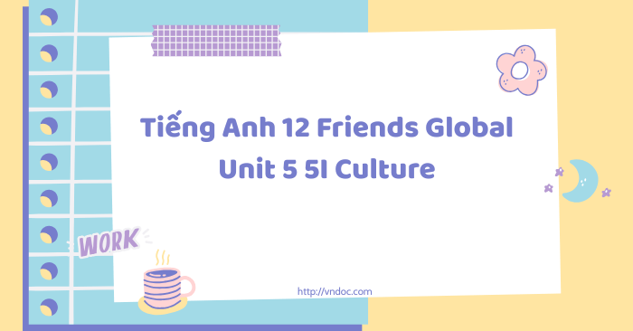 Tiếng Anh 12 Friends Global Unit 5 5I Culture - 5I Culture Friends ...
