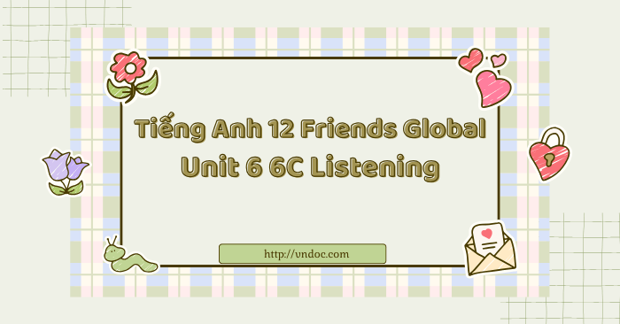 Tiếng Anh 12 Friends Global Unit 6 6C Listening - Giải 6C. Listening ...