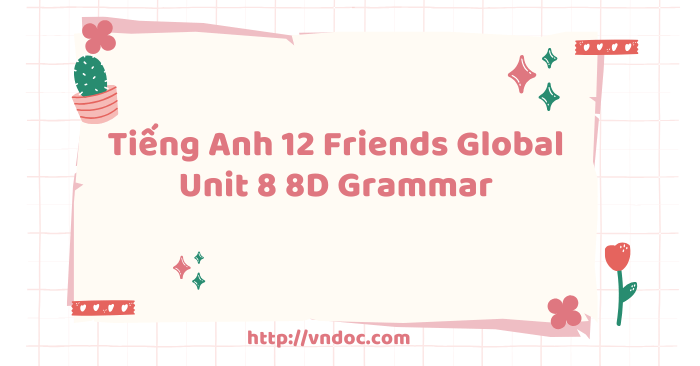 Tiếng Anh 12 Friends Global Unit 8 8D Grammar - Tiếng Anh 12 Unit 8 ...