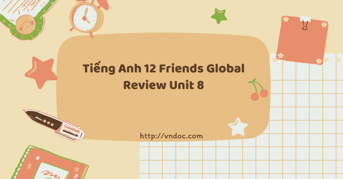 Tiếng Anh 12 Friends Global Review Unit 8 - Review Unit 8 Friends ...