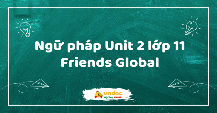 Ngữ pháp Unit 2 lớp 11 Friends Global - Ngữ pháp Tiếng Anh 11 Friends ...