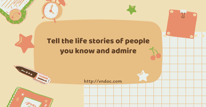 Tell the life stories of people you know and admire - Tiếng Anh 12 ...