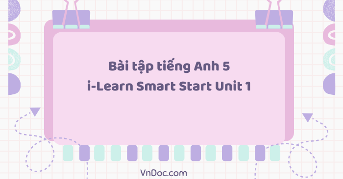 Bài tập tiếng Anh 5 i-Learn Smart Start Unit 1 - Bài tập unit 1 lớp 5 ...