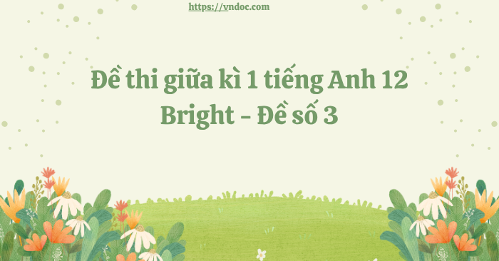 Đề thi giữa kì 1 tiếng Anh 12 Bright - Đề số 3 - Đề kiểm tra giữa học ...