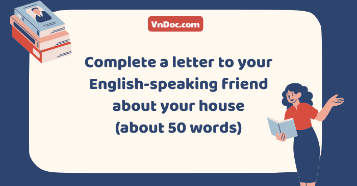 Complete a letter to your English-speaking friend about your house ...