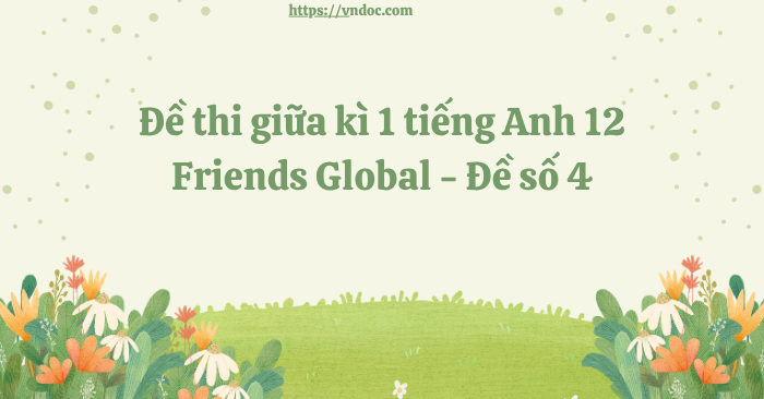 Đề thi giữa kì 1 tiếng Anh 12 Friends Global - Đề số 4 - Đề thi tiếng ...