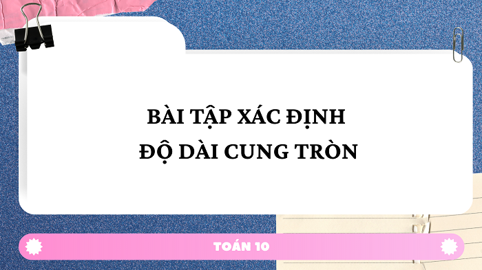 BÀI TẬP XÁC ĐỊNH ĐỘ DÀI CUNG TRÒN - Tính độ dài cung tròn Toán 11 ...