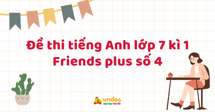 Đề thi tiếng Anh lớp 7 học kì 1 Friends plus số 4 - Đề thi học kì 1 ...