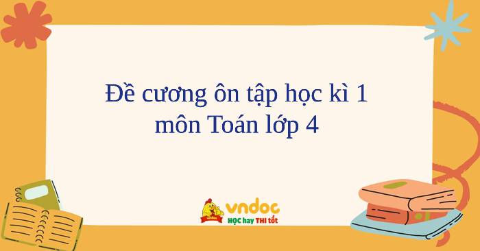Đề cương ôn tập học kì 1 môn Toán lớp 4 năm 2025 - 2026 - Ôn tập học kì ...