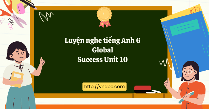 Luyện nghe tiếng Anh 6 Global Success Unit 10 - Bài tập Unit 10 lớp 6 ...