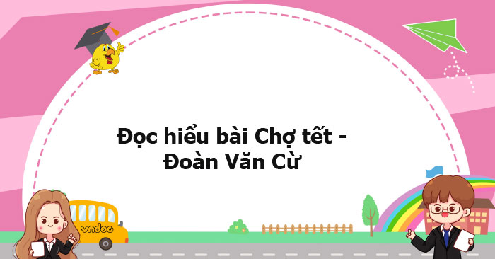 Đọc hiểu bài Chợ tết - Đoàn Văn Cừ - Luyện đề đọc hiểu Ngữ văn 9 ...